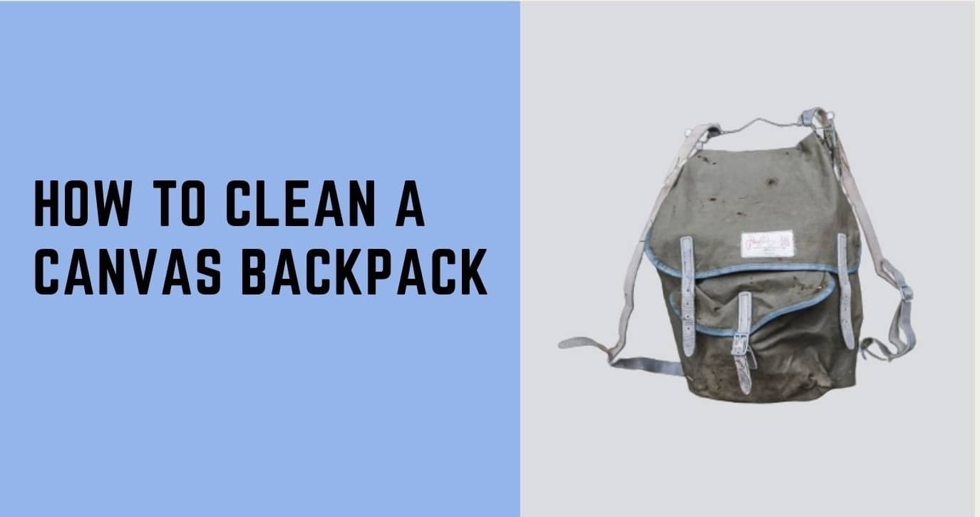 How to Clean a Canvas Backpack: Top 3 Easy Ways to Do It